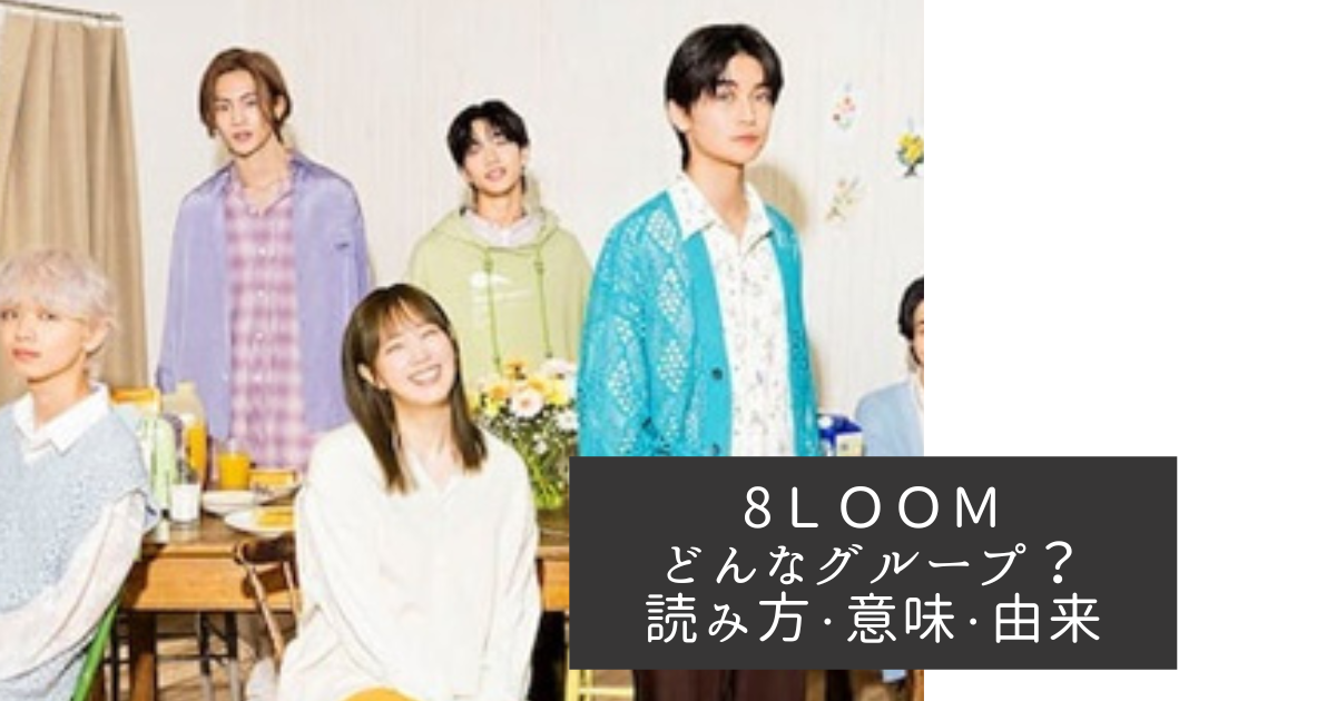 8LOOMの読み方はブルーム！グループ名の意味や由来は？ | THE